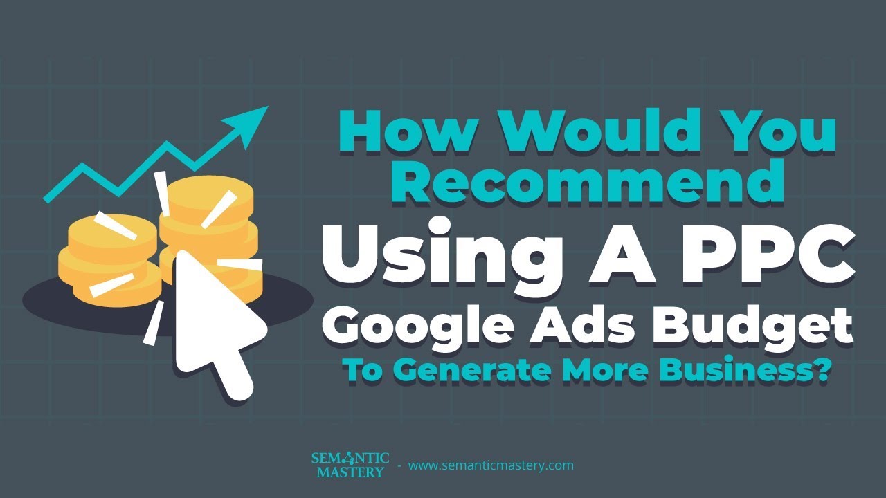 How Would You Recommend Using A PPC Google Ads Budget To Generate More ...