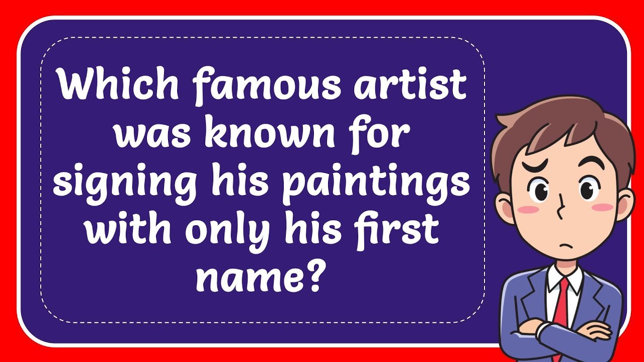 Which famous artist was known for signing his paintings with only his ...