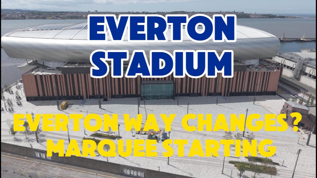 NEW Everton Stadium Bramley Moore dock Everton Way Changes Marquee ...