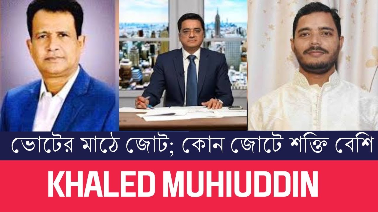 ভোটের মাঠে জোট; কোন জোটে শক্তি বেশি! Khaled Muhiuddin - YouTube
