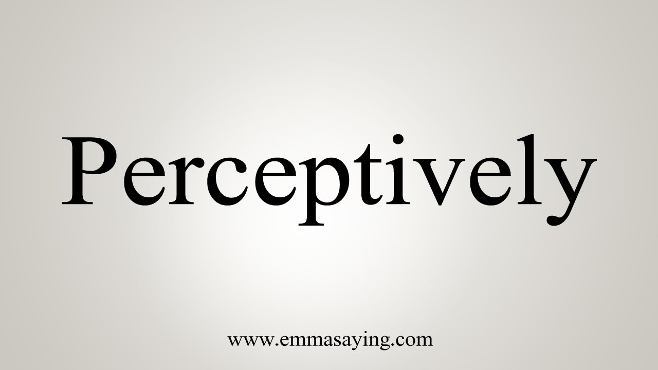 How To Say Perceptively - YouTube