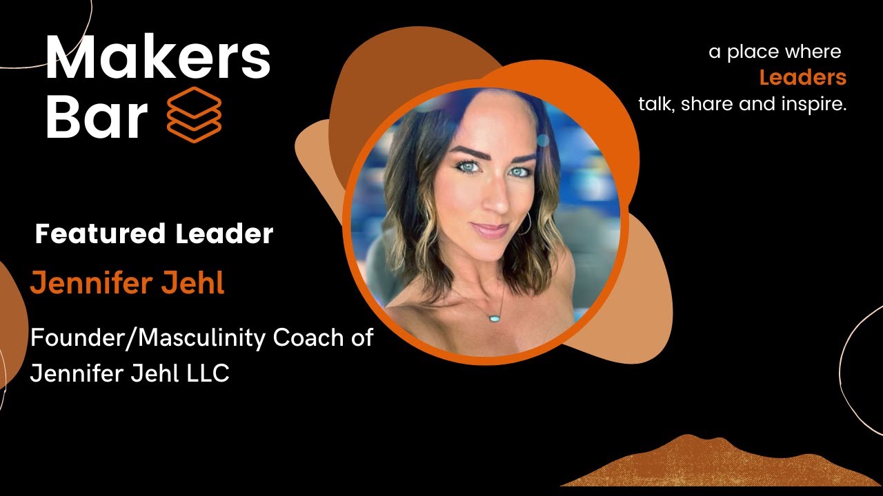 Makers Bar Interview with Jennifer Jehl, Founder/Masculinity Coach of ...