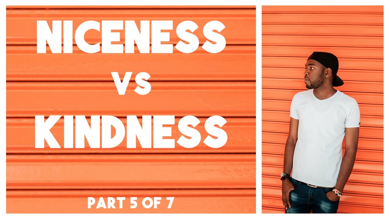 Niceness Vs Kindness |Part 5 of 7 - YouTube