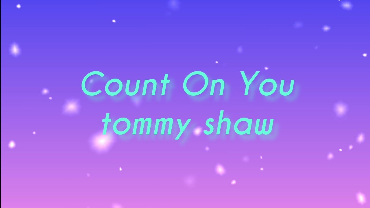 Count On You - Tommy Shaw Lyrics - YouTube