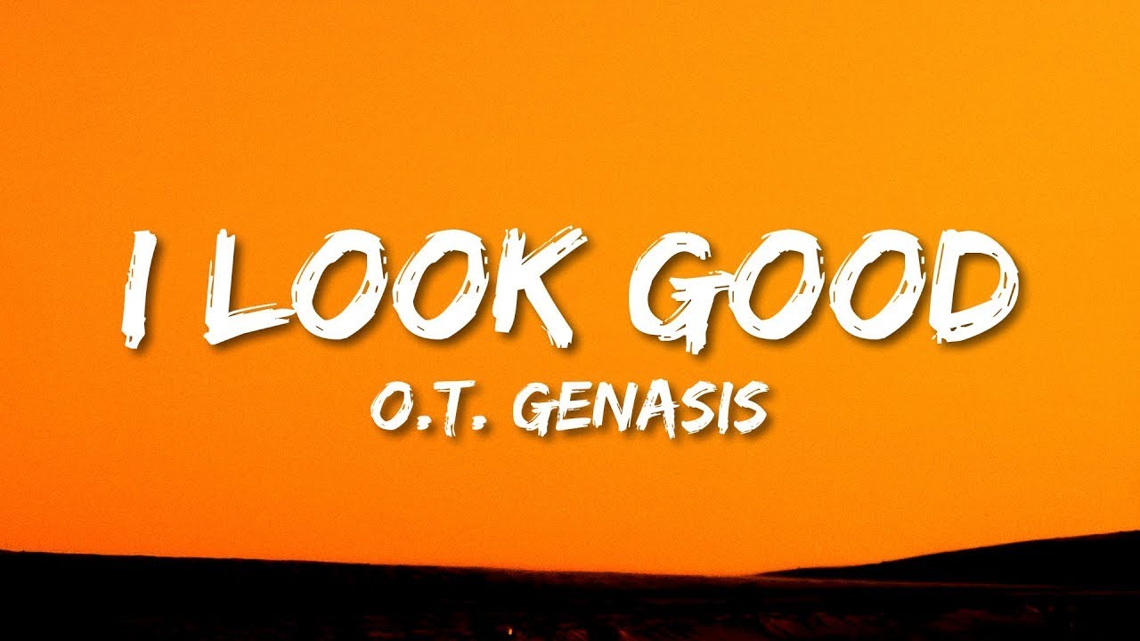 O.T. Genasis - I Look Good (Lyrics) - "I look real good today" Tik Tok ...
