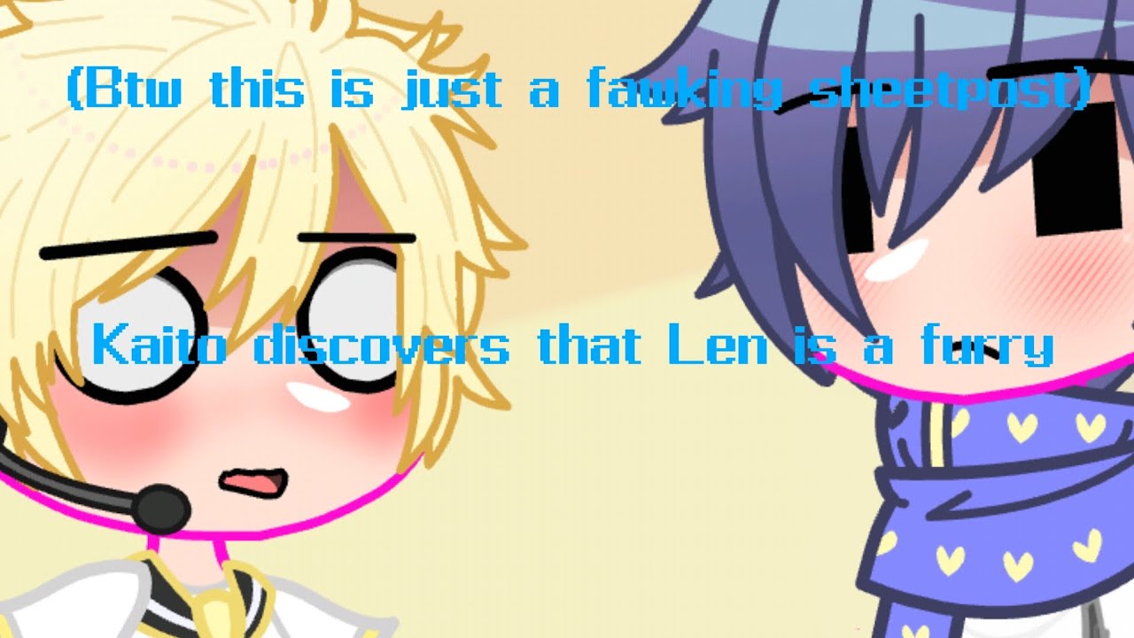 [Talkloid Gacha] Kaito discovers that Len is a furry [Sheetpost] - YouTube