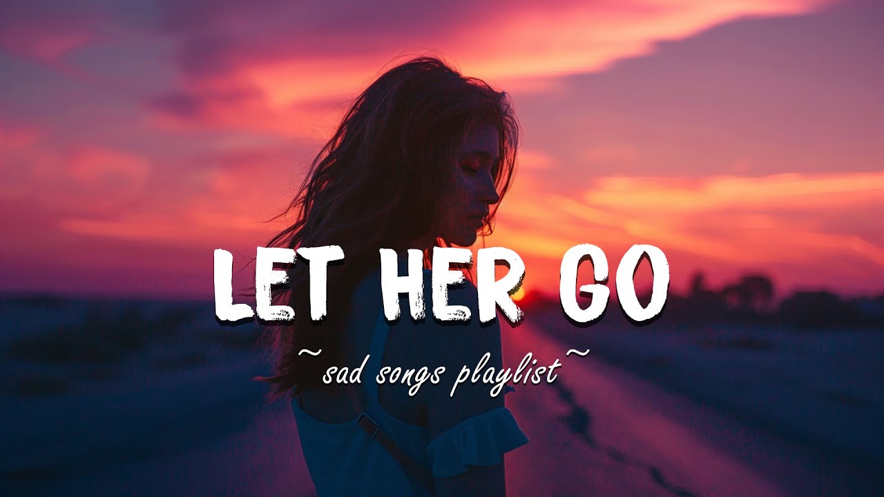 Let Her Go ♫ Sad songs that make you cry 2024 ~ Sad english songs for ...