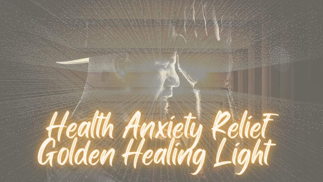 Health Anxiety Relief - Golden Healing Light Meditation - YouTube