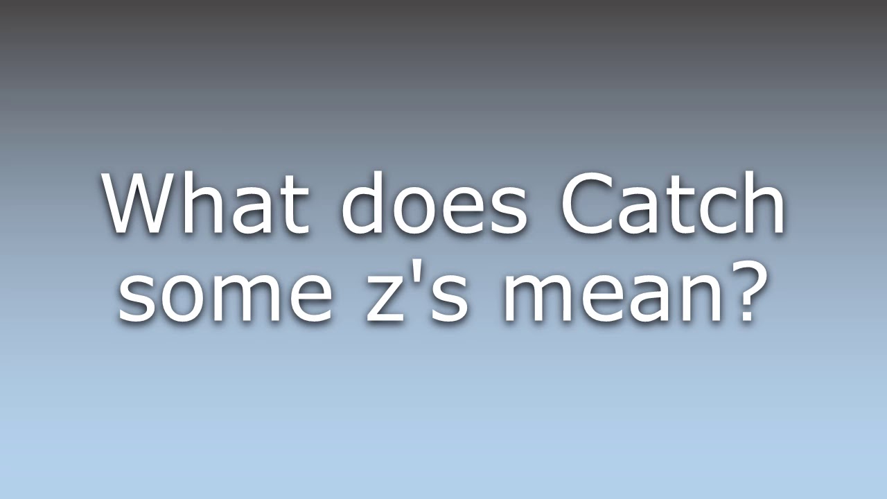 What Does Catch Some Z s Mean YouTube what-does-catch-some-z-s-mean-youtube