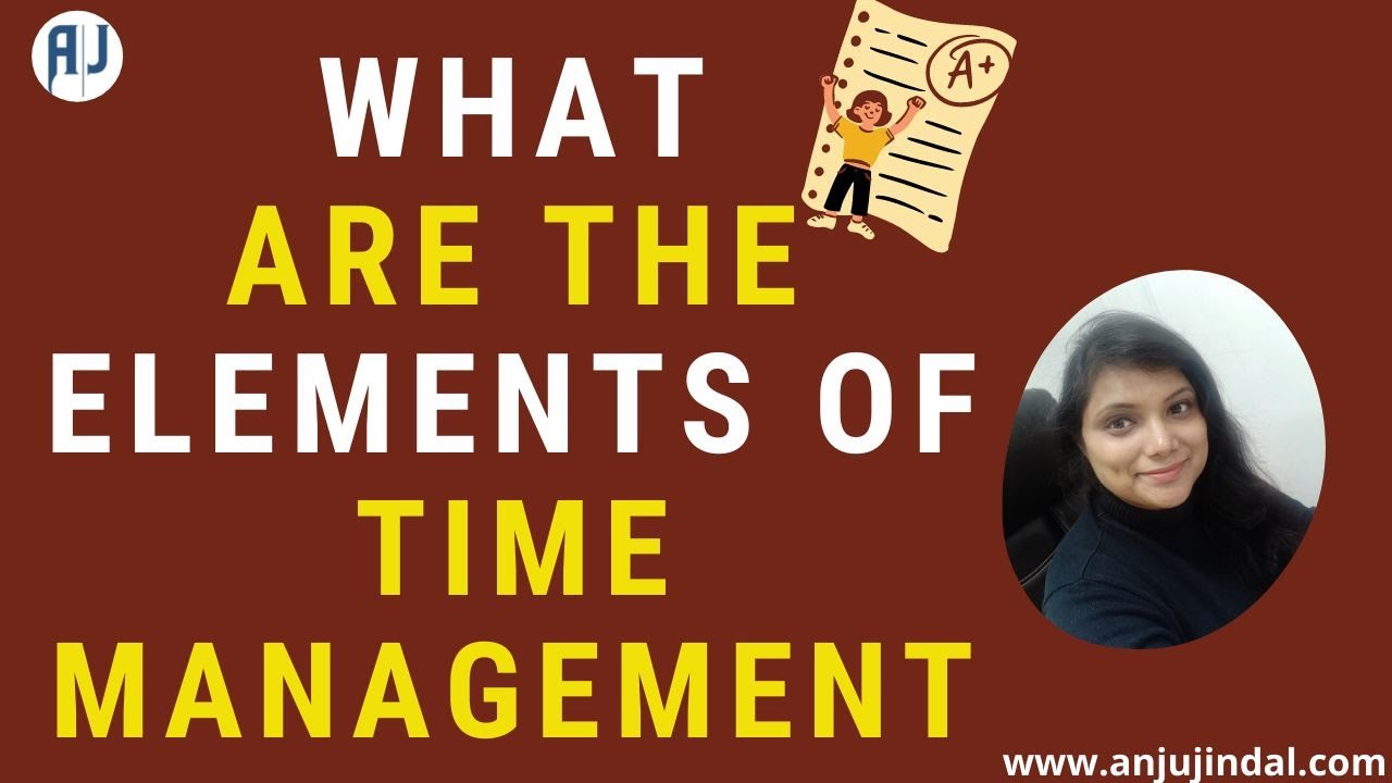 What are the Elements for time management - ANJU JINDAL