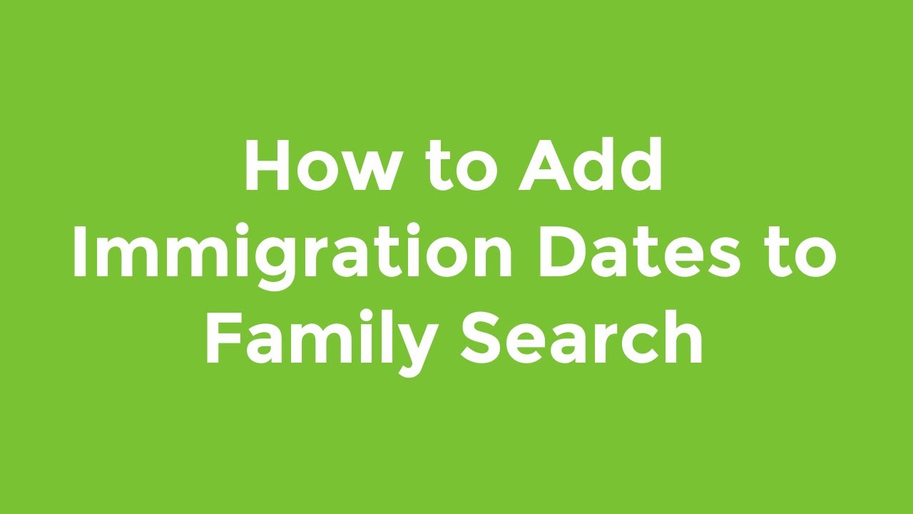 Add Immigration Dates and Places to Family Search | Family Search ...