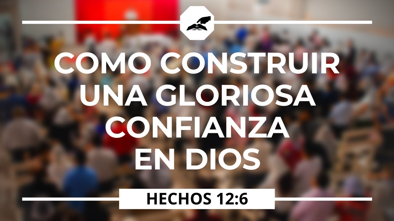 "Como construir una gloriosa confianza en DIOS" (Hechos 12:6) / Pablo ...
