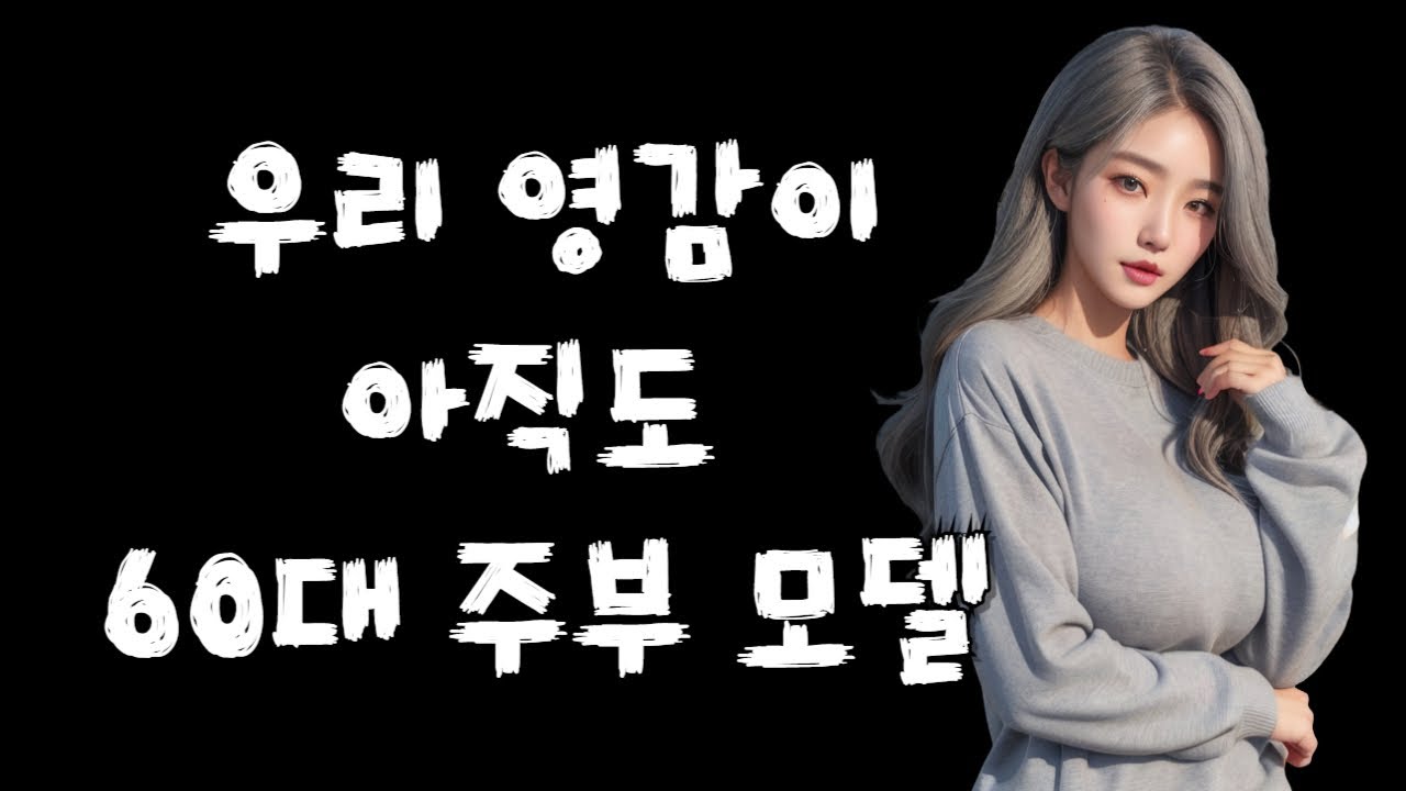 영감이 아직도 60대 주부 모델 5성 썰 실화사연 시아버지 며느리 친구엄마 장모님 사위 사랑 이야기 아들친구 썰 막장사연
