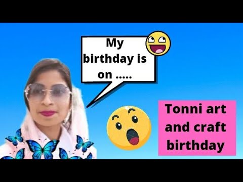 Tonni art and craft birthday date with proof || tonni art and craft ...