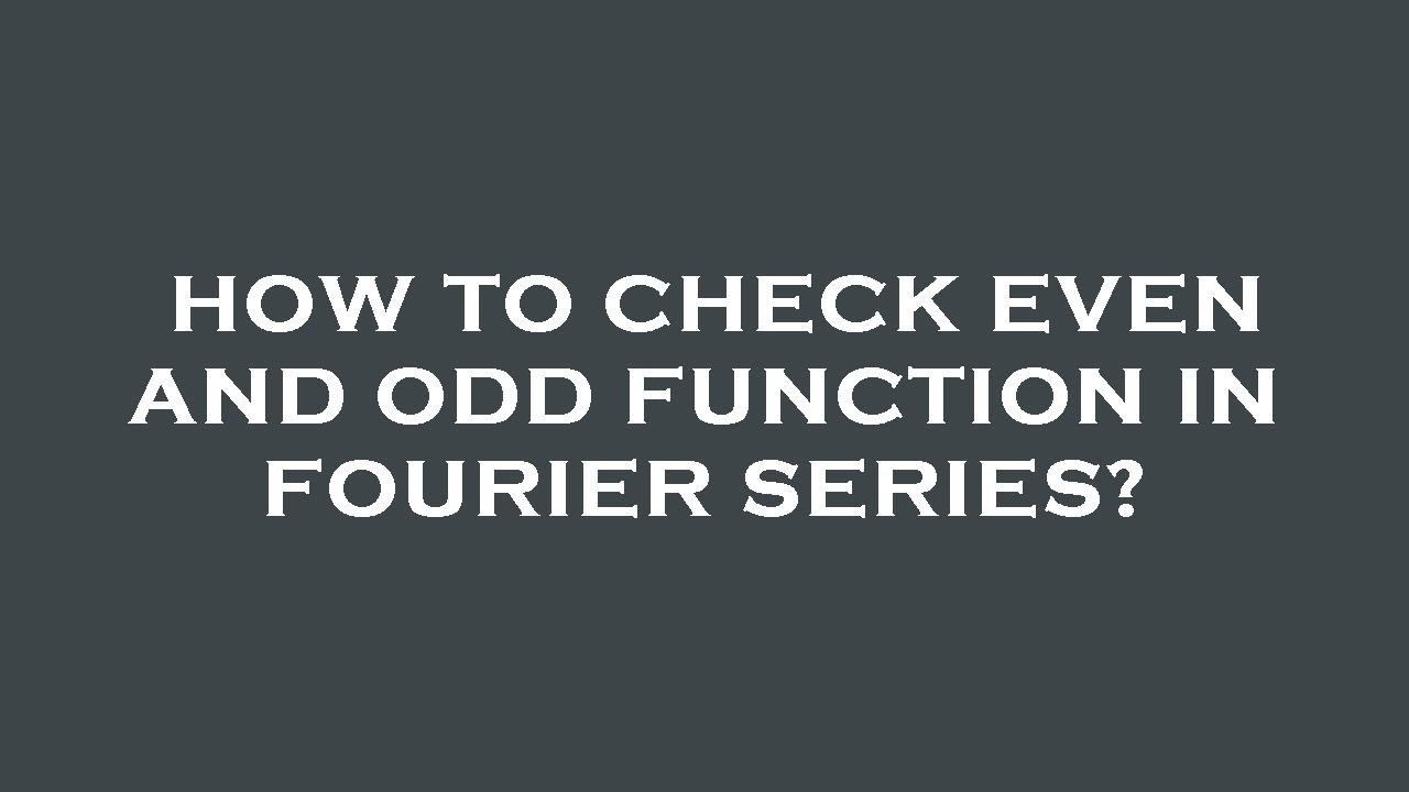 How To Check Even And Odd Function In Fourier Series YouTube How To Check Even And Odd Function In Fourier Series YouTube