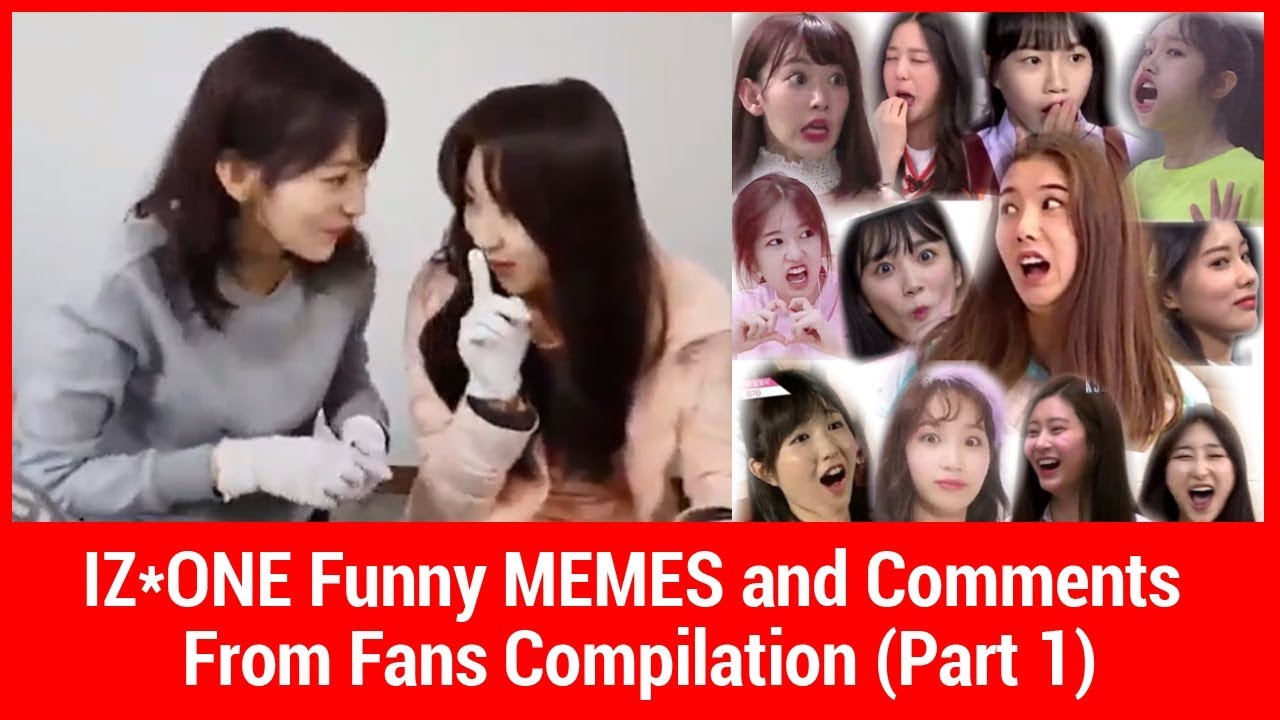 IZ*ONE Funny MEMES and Comments From Fans Compilation (Part 1) - YouTube