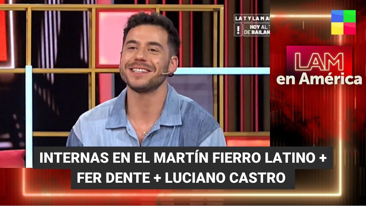 Internas en Martín Fierro Latino + Fer Dente + Luciano Castro - #LAM ...