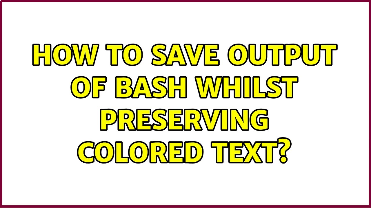 How To Save Output Of Bash Whilst Preserving Colored Text YouTube How To Save Output Of Bash Whilst Preserving Colored Text YouTube