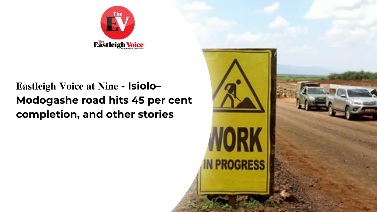 𝐄𝐚𝐬𝐭𝐥𝐞𝐢𝐠𝐡 𝐕𝐨𝐢𝐜𝐞 𝐚𝐭 𝐍𝐢𝐧𝐞 - Isiolo–Modogashe road hits 45 per cent ...