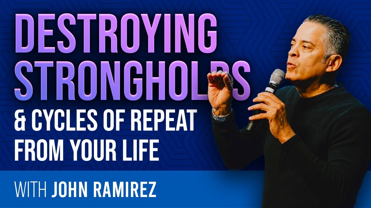 Destroying Strongholds & Cycles of Repeat In Your Life | John Ramirez ...