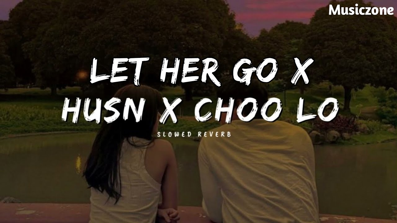 Husn X Let Her Go X Choo Lo | (Slowed + Reverb) Anuv Jain | Passenger ...