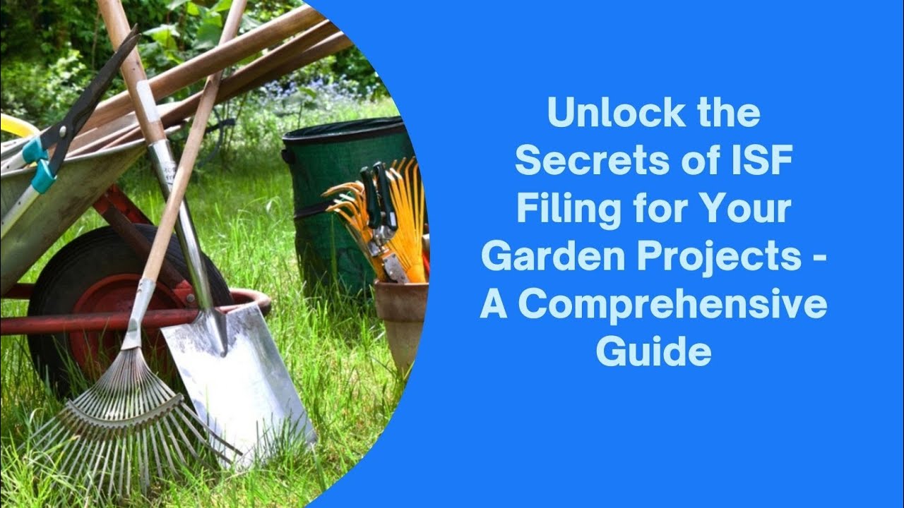 Unlock the Secrets of ISF Filing for Your Garden Projects - A ...