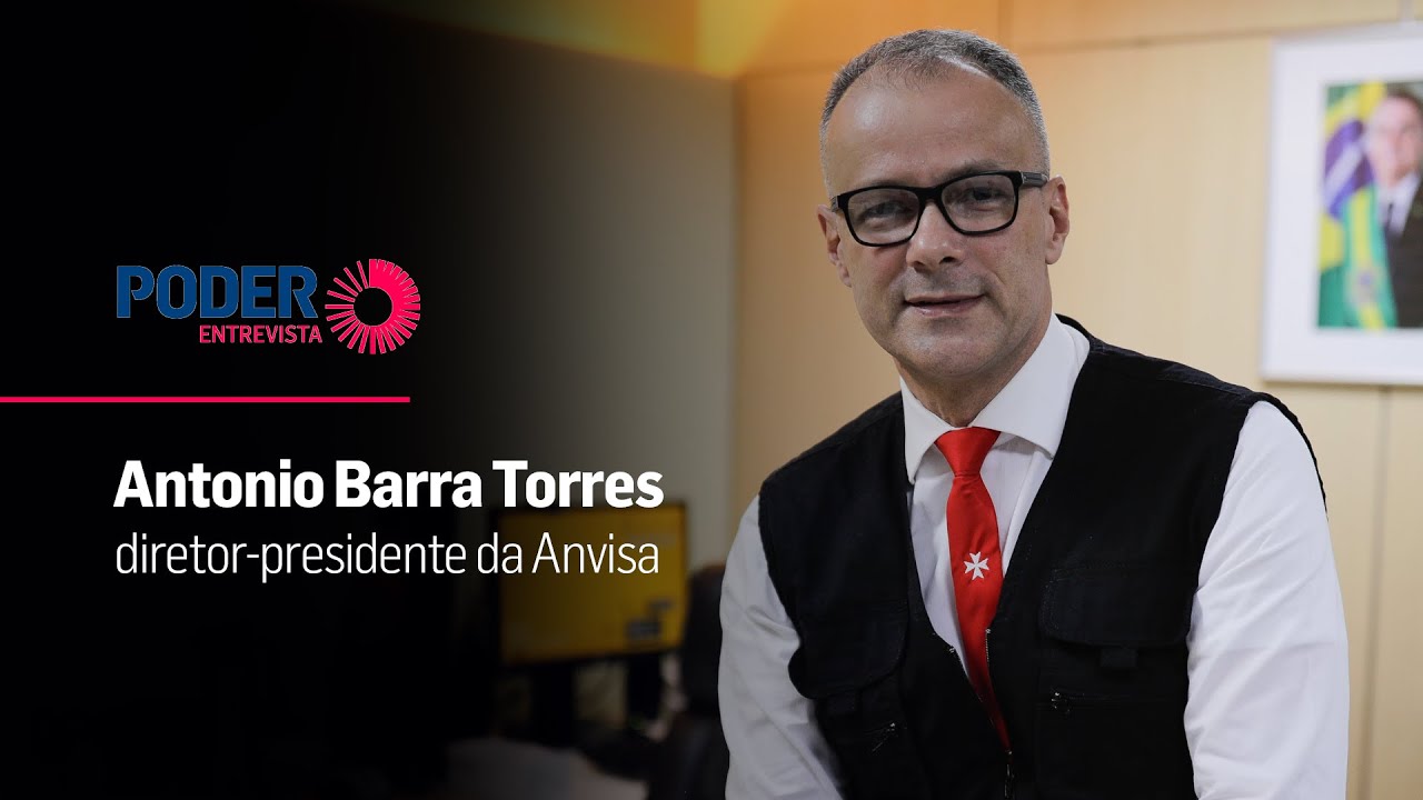 Poder Entrevista: Antonio Barra Torres, diretor-presidente da Anvisa ...