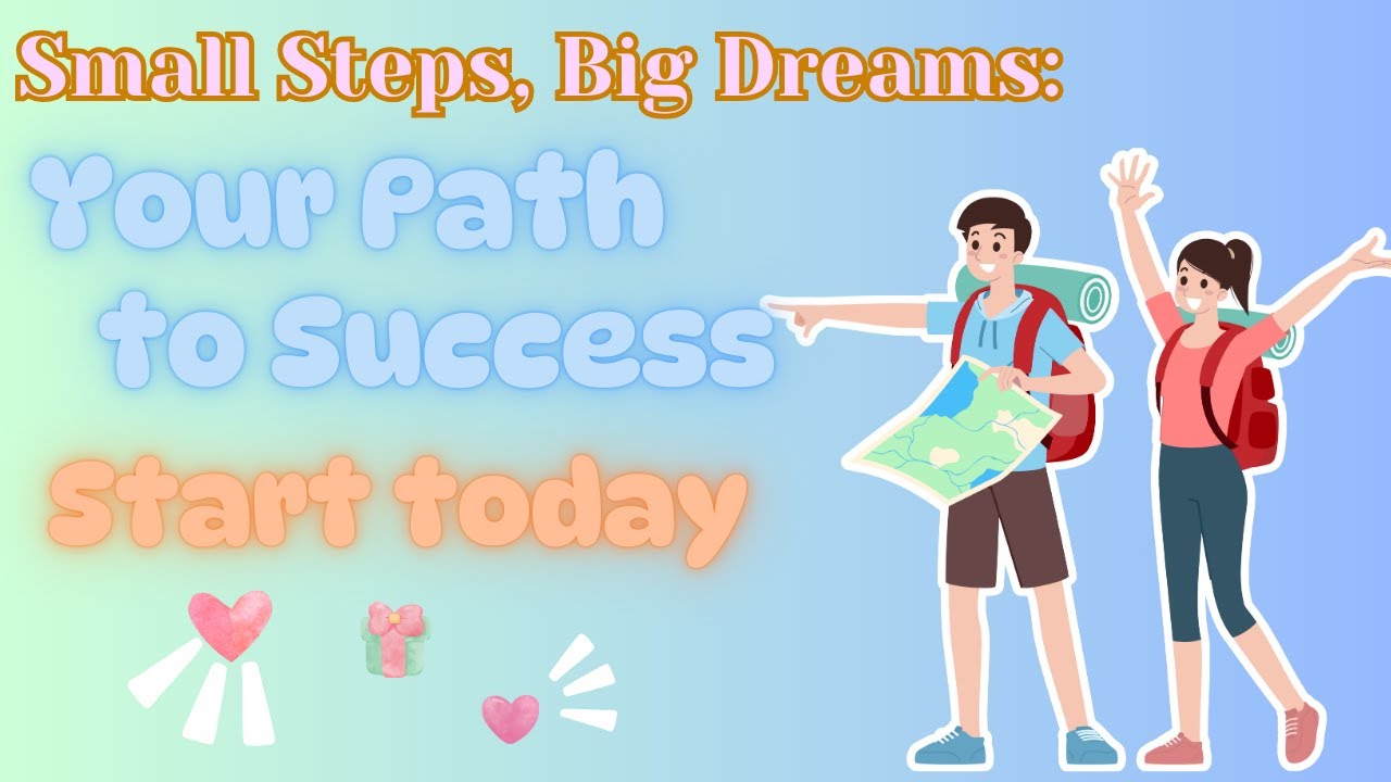 Small Steps, Big Dreams: Your Path to Success Starts Today - YouTube