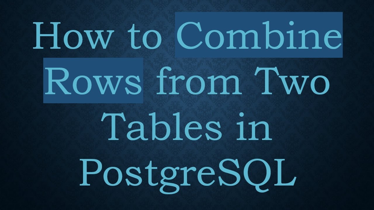 How To Combine Rows From Two Tables In Postgresql Youtube 0283