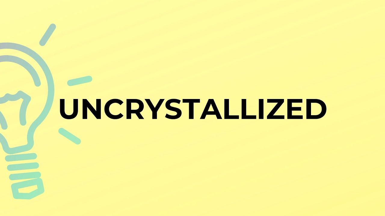 What is the meaning of the word UNCRYSTALLIZED? - YouTube