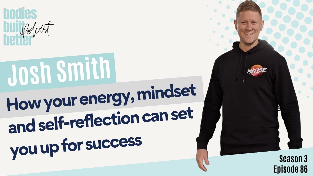 JOSH SMITH - How Your Energy, Mindset and Self-Reflection Can Set You ...