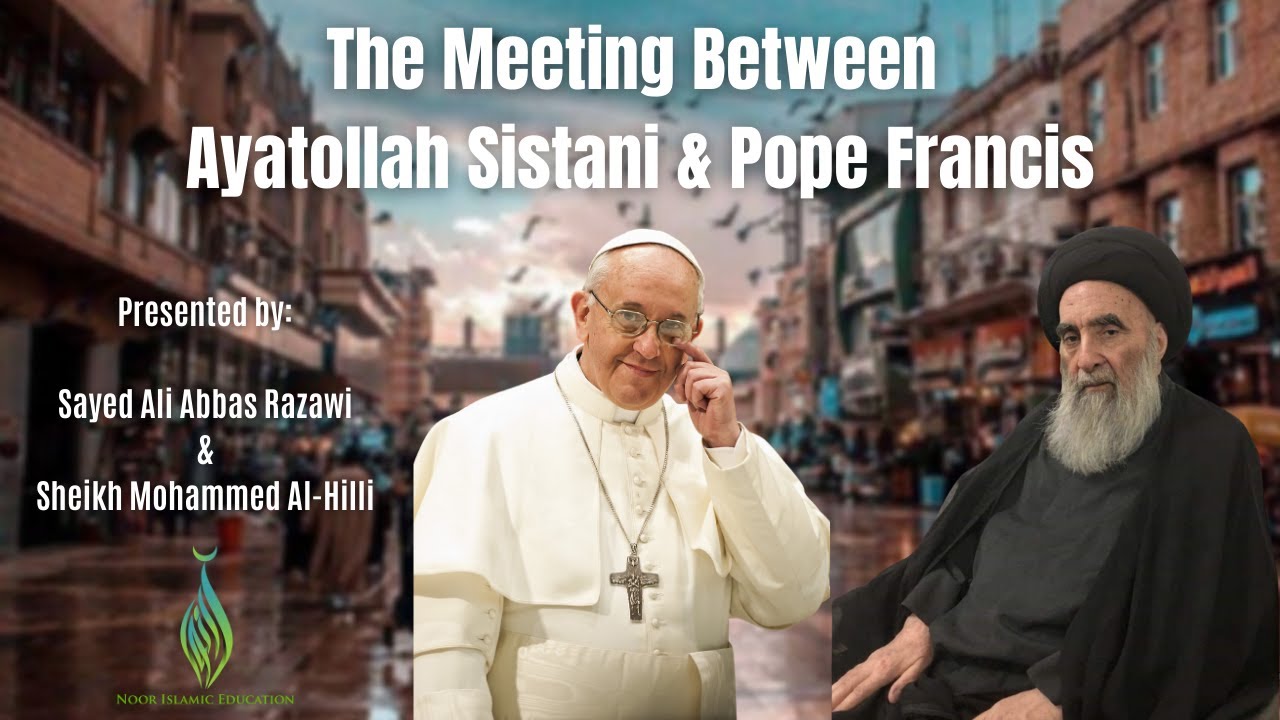 The Meeting between Ayatollah Sistani & Pope Francis | Sayed Ali Abbas ...