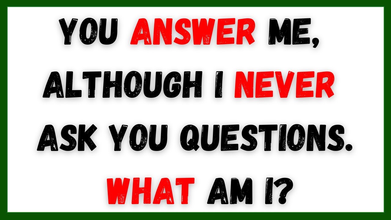 You answer me, although I never ask you questions. What am I? | Riddles ...