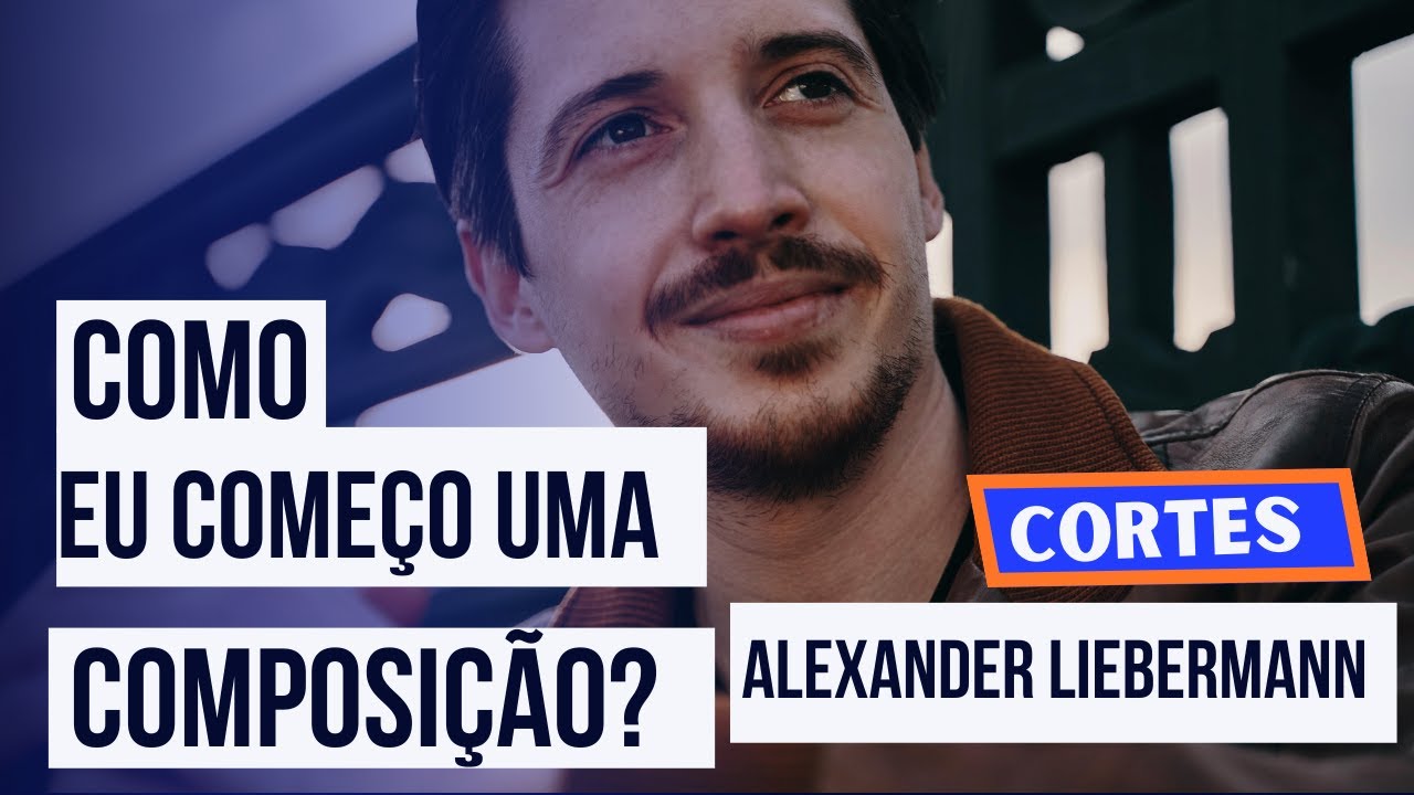 Cortes- ALEXANDER LIEBERMANN - Como eu começo uma composição? - YouTube