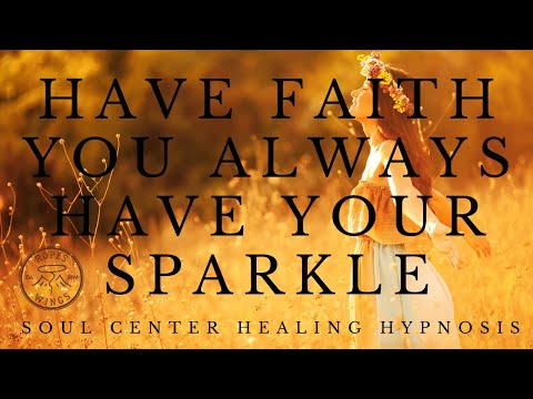 Have Faith, Be True To Yourself Your Sparkle Never Fades - Soul Center Healing Hypnosis Session