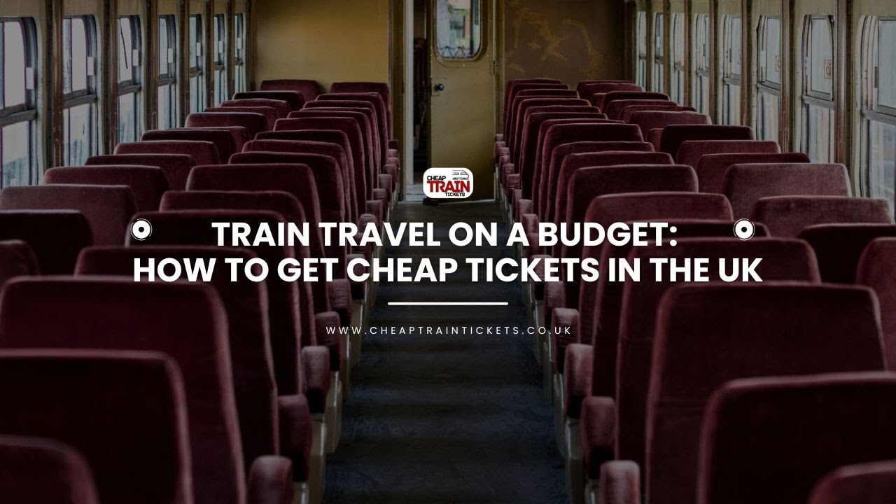 Train Travel on a Budget How to Get Cheap Tickets in the UK - YouTube