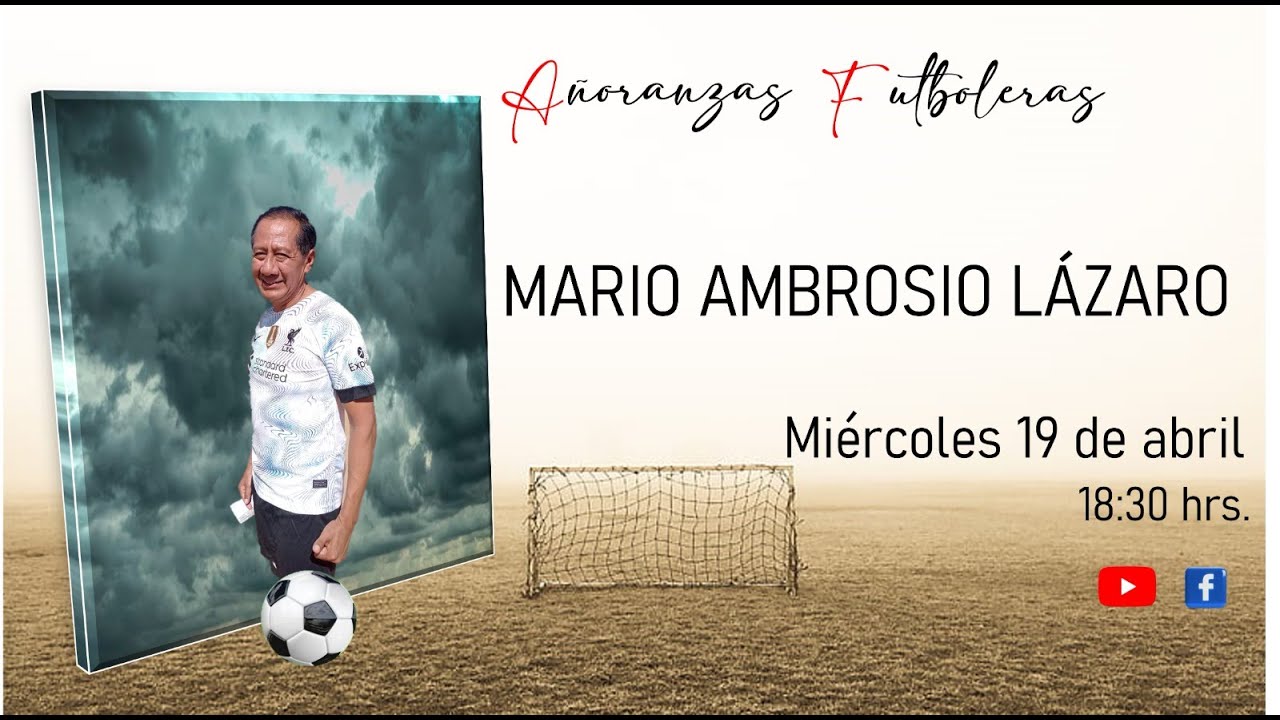 Añoranzas Futboleras (Plática con Mario Ambrosio Lázaro) - YouTube
