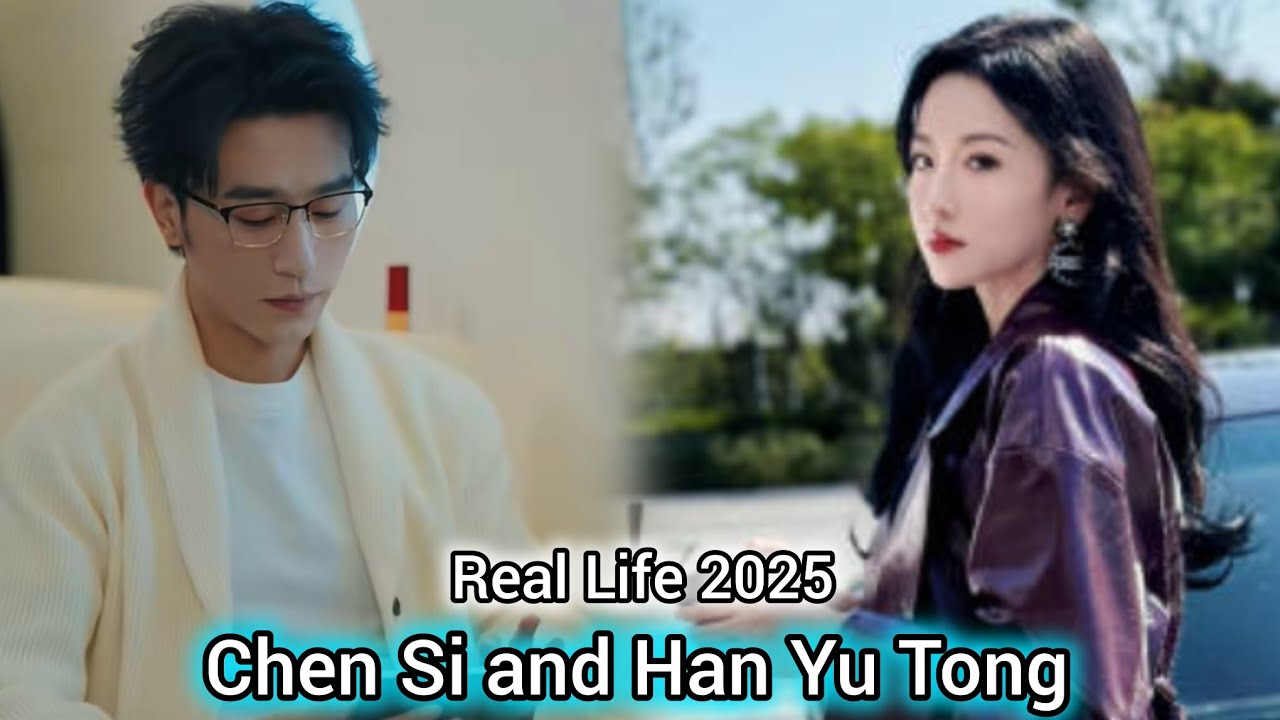 CHEN SI AND HAN YU TONG REAL LIFE 2025 - YouTube