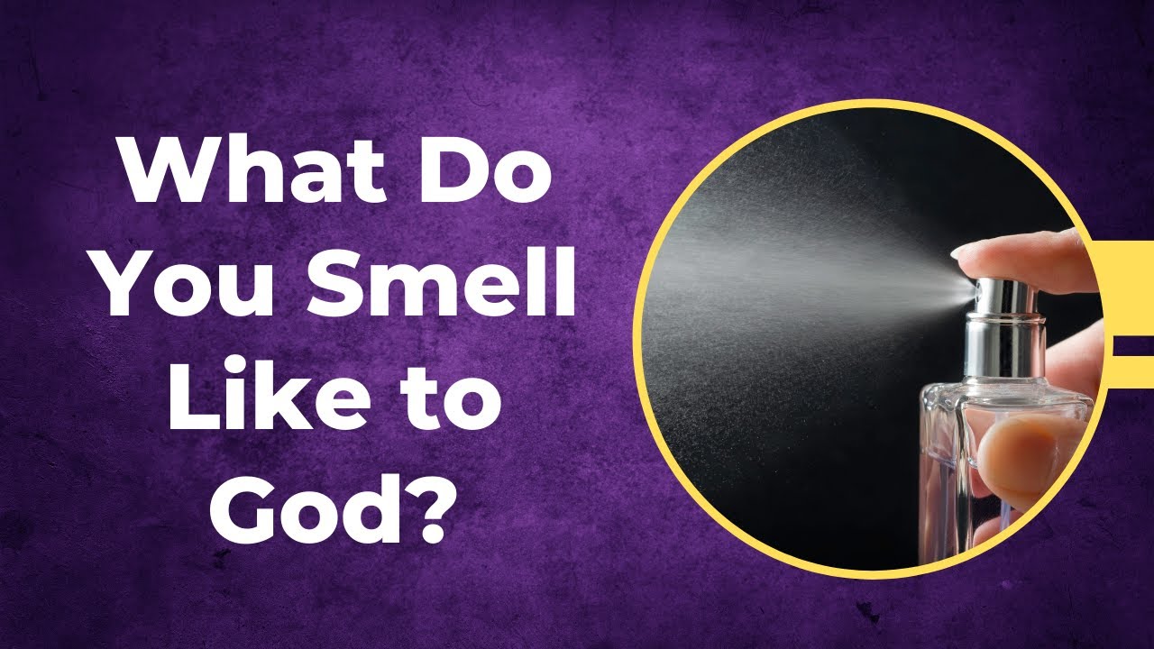 What Do You Smell Like to God | 2 Corinthians 2:15 - YouTube