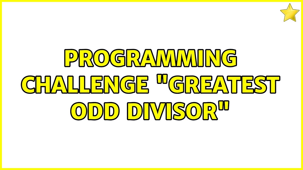 Programming Challenge Greatest Odd Divisor 3 Solutions Youtube 7385
