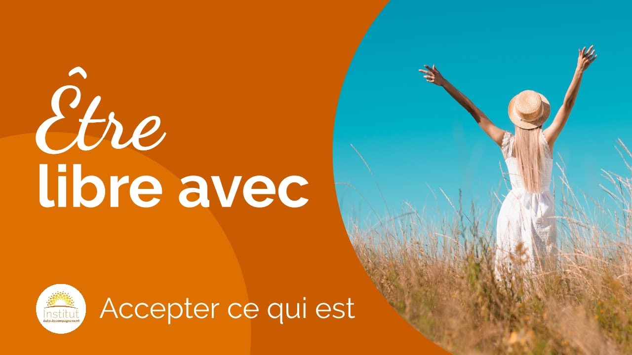 Être libre avec ! Accepter ce qui est - Être en présence et éveil à soi ...