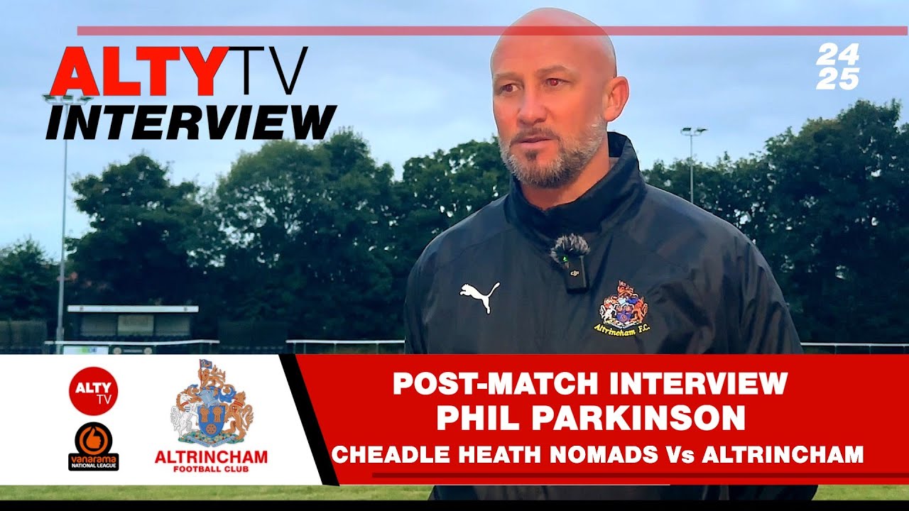 CHEADLE HEATH NOMADS VS ALTRINCHAM - Phil Parkinson - Post Match ...