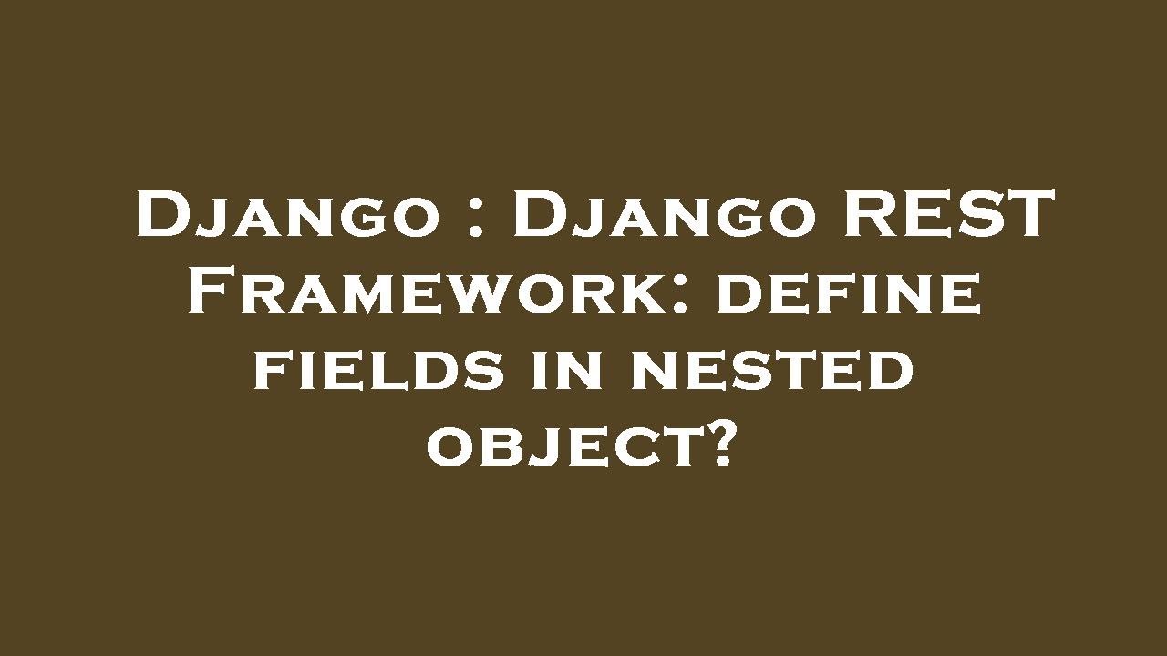 Django Django REST Framework Define Fields In Nested Object YouTube django-django-rest-framework-define-fields-in-nested-object-youtube
