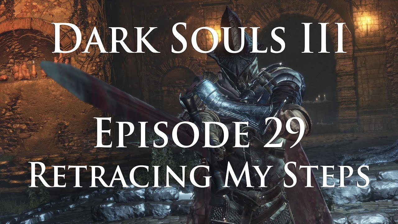 Dark Souls III Episode 29: Retracing my Steps - YouTube