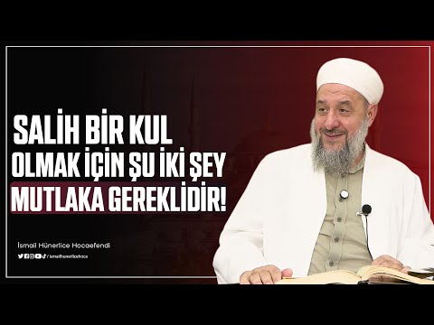 Sâlih Bir Kul Olmak İçin Şu İki Şey Mutlaka Gereklidir! - İsmail Hünerlice Hocaefendi