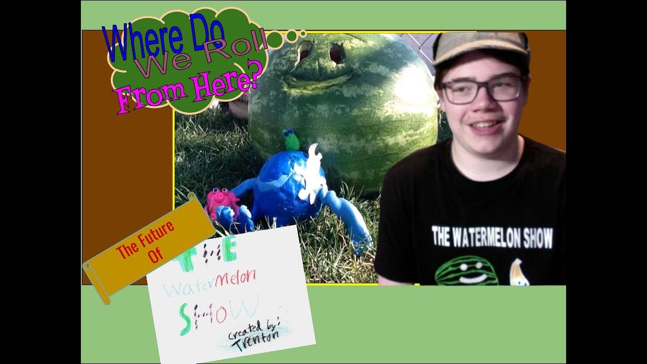 Where Do We Roll From Here?: The Future Of The Watermelon Show| A 7th ...