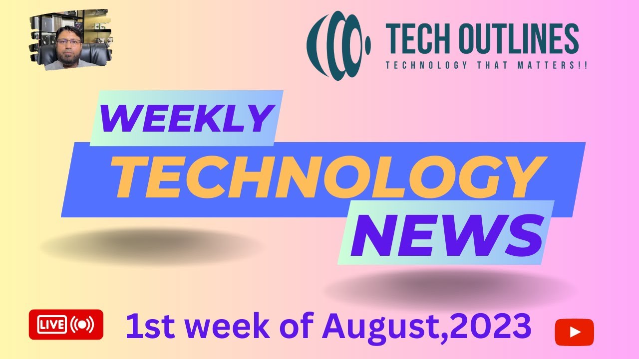 Weekly Tech News, 1st week of August, 2023 - YouTube