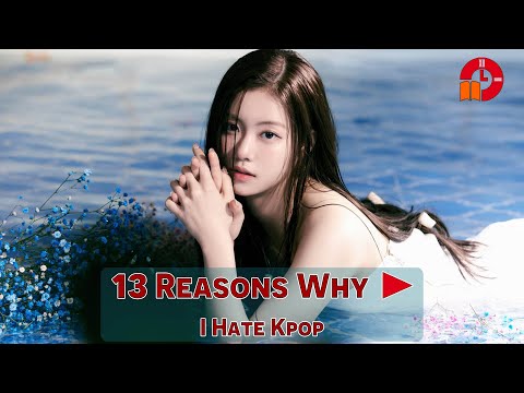 13 Reasons Why i hate kpop