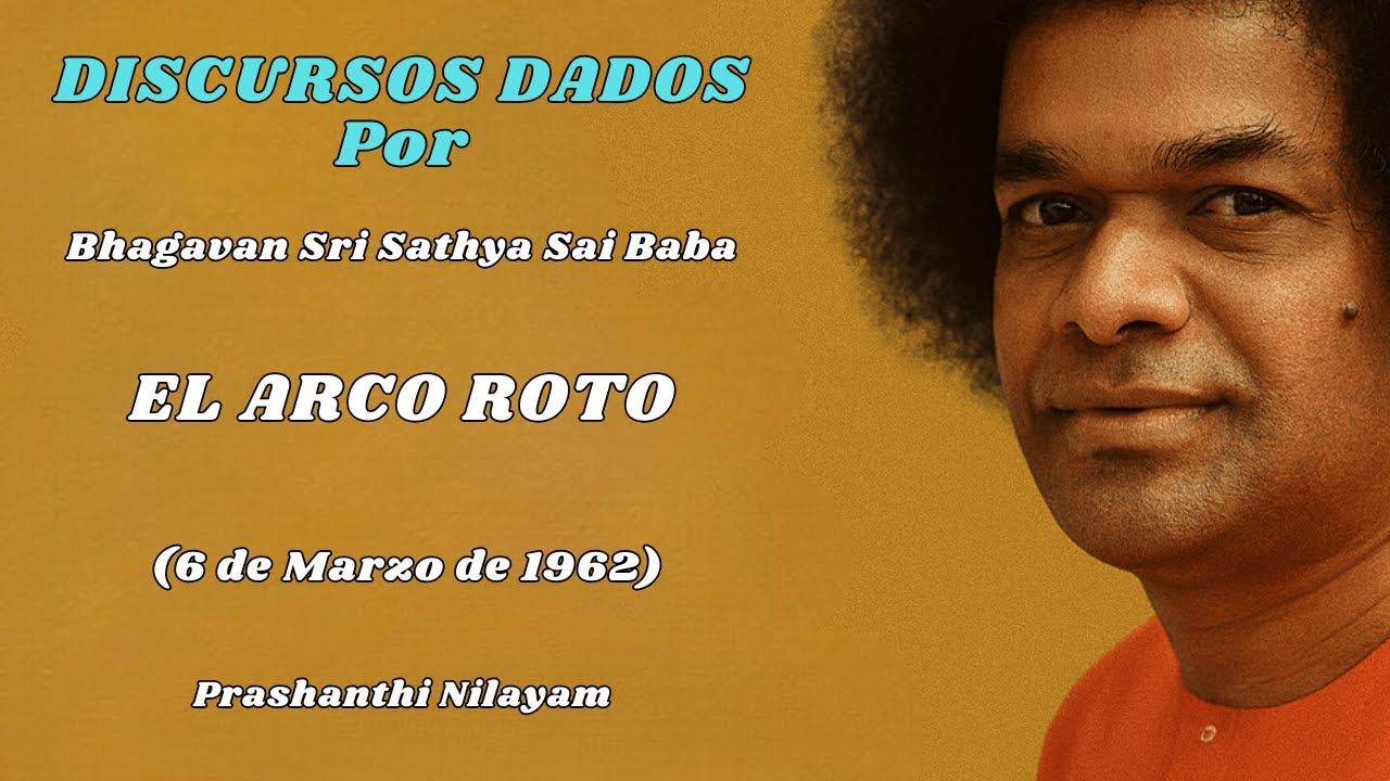 DISCURSOS DADOS POR SAI BABA EL ARCO ROTO 8 de Marzo de 1962 Prasanthi ...