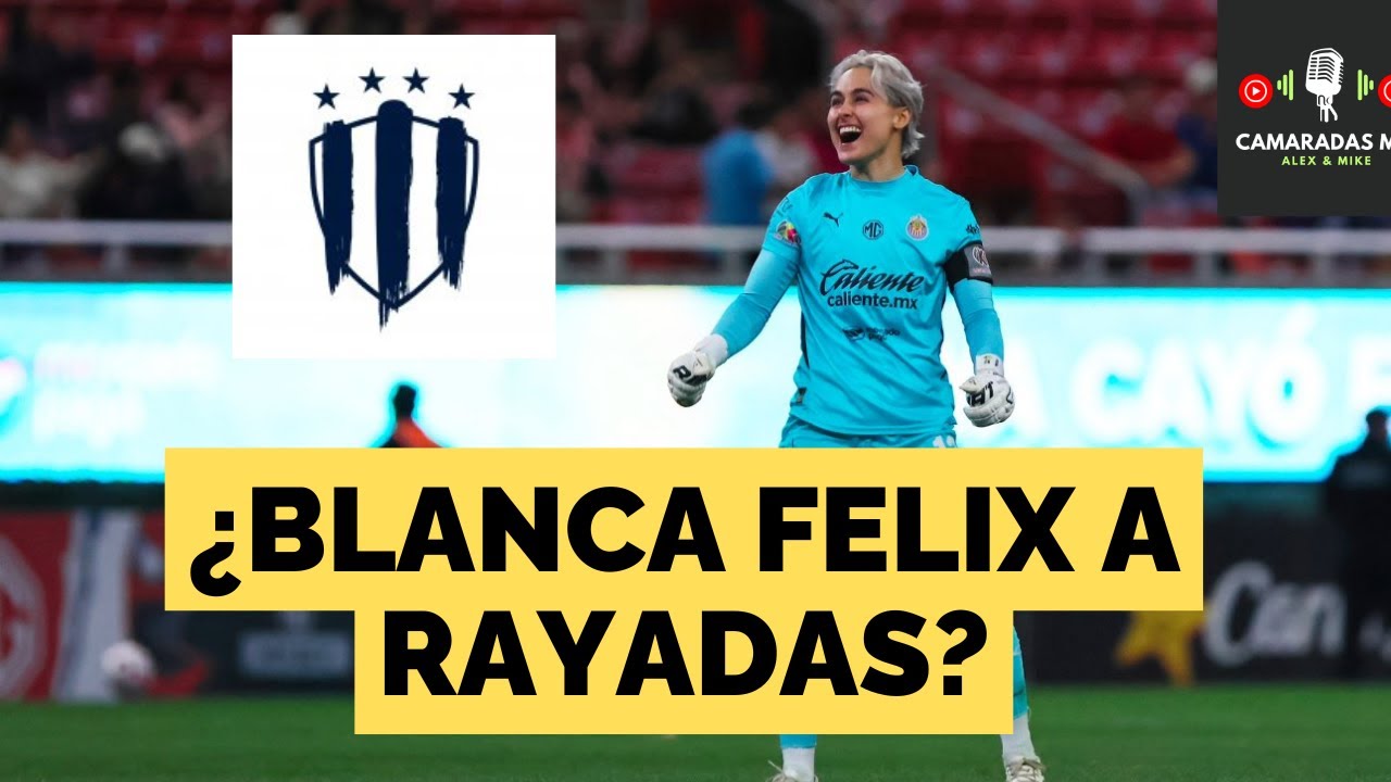 🚨Rumor: ¿BLANCA FELIX se va de CHIVAS FEMENIL a RAYADAS? - YouTube